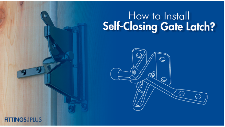 How to Install Self-Closing Gate Latch? | Fitting Plus – Fittings Plus
